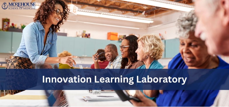 Innovation Learning Laboratory | Morehouse School of Medicine